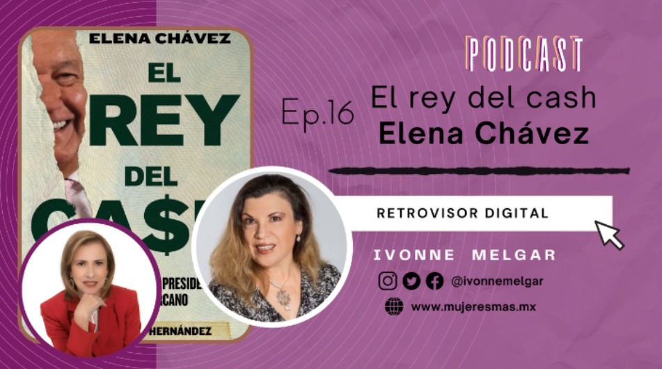 «PODCAST» "El rey del cash" de Elena Chávez - Mujer es Más